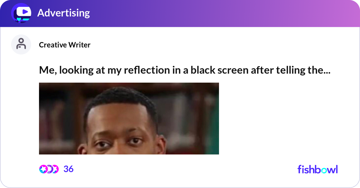 Me, looking at my reflection in a black screen aft... | Fishbowl