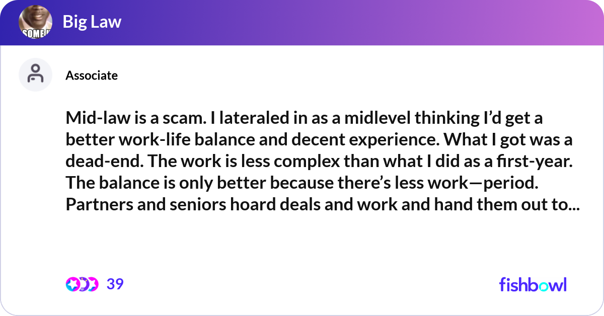 Mid-law is a scam. I lateraled in as a midlevel th... | Fishbowl