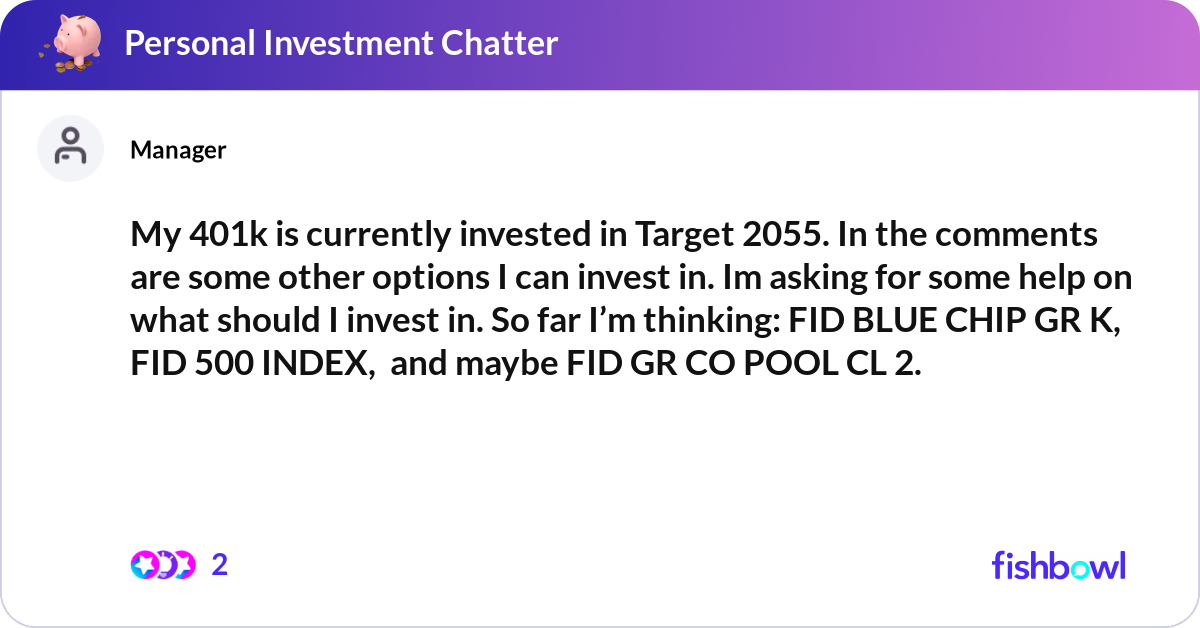My 401k is currently invested in Target 2055. In t... | Fishbowl