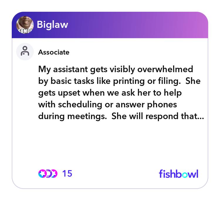 My assistant gets visibly overwhelmed by basic tas... | Fishbowl