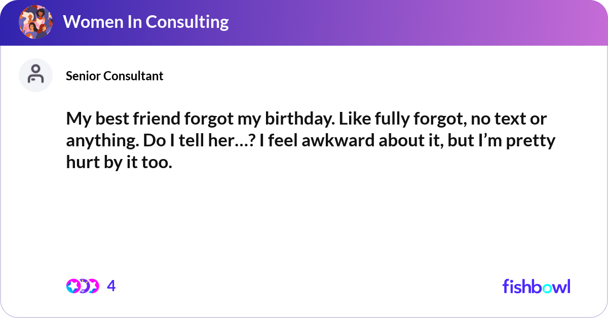 My best friend forgot my birthday. Like fully forg... | Fishbowl