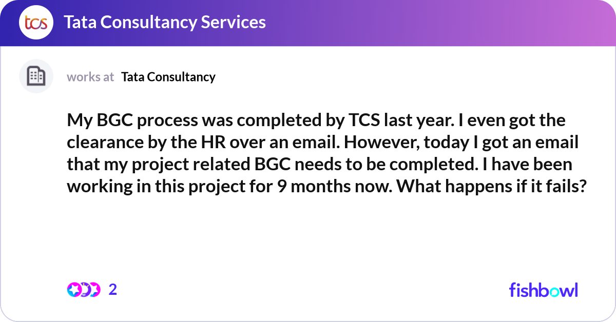 My BGC process was completed by TCS last year. I e... | Fishbowl