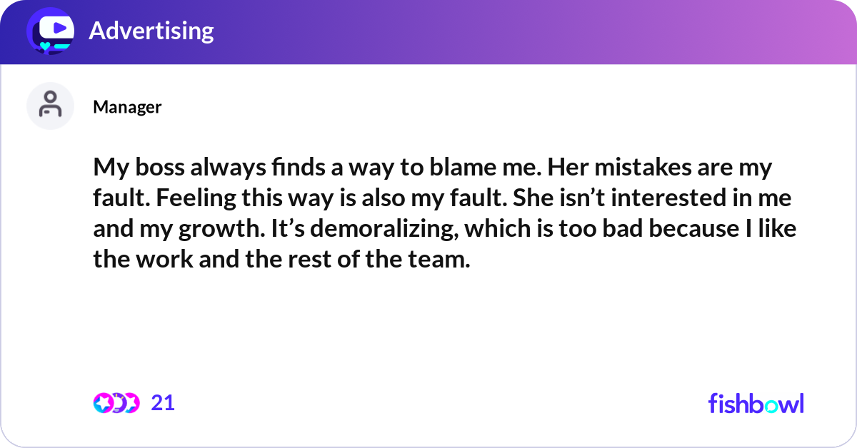 My boss always finds a way to blame me. Her mistak... | Fishbowl