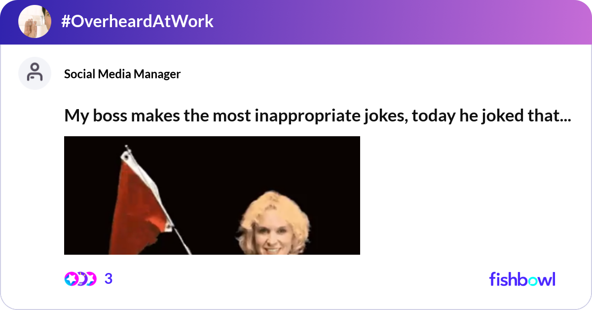 My boss makes the most inappropriate jokes, today ... | Fishbowl