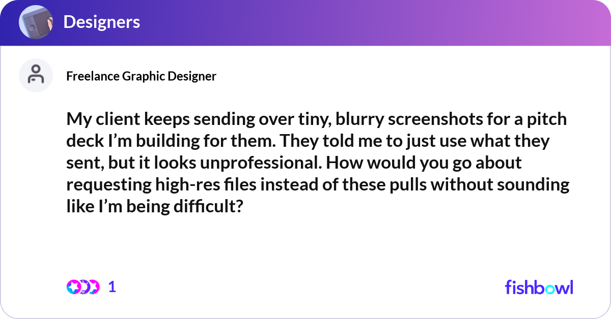 My client keeps sending over tiny, blurry screensh... | Fishbowl