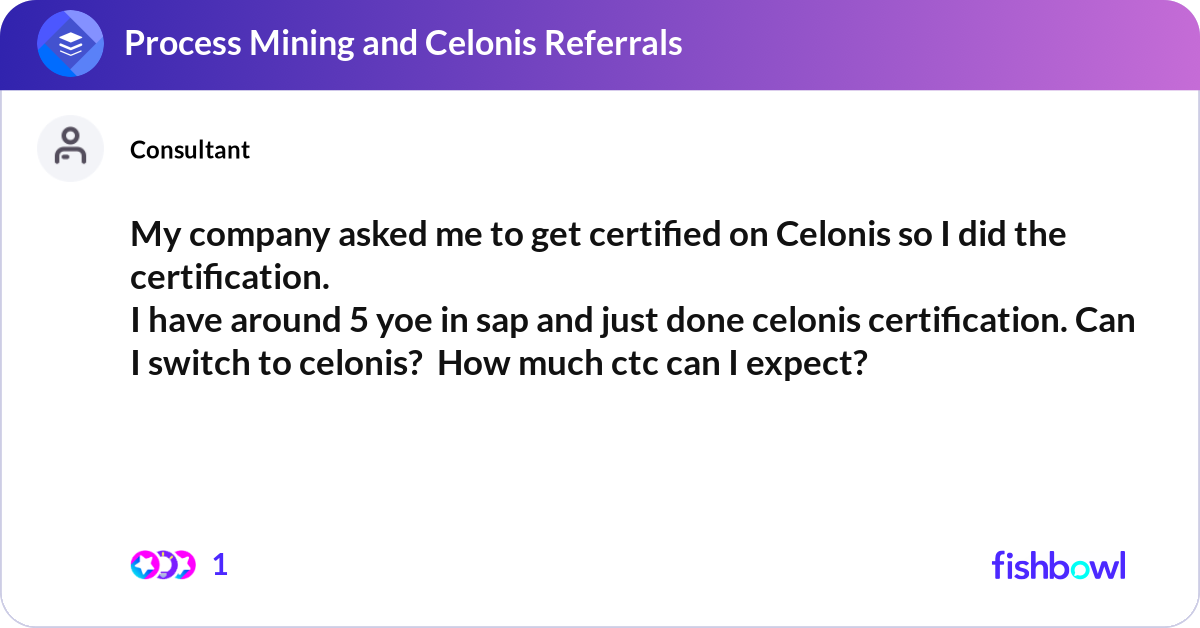 My company asked me to get certified on Celonis so... | Fishbowl
