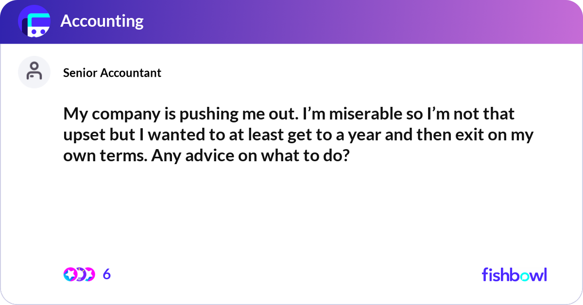 My company is pushing me out. I’m miserable so I’m... | Fishbowl