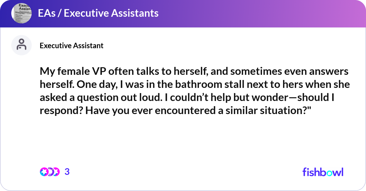 My female VP often talks to herself, and sometimes... | Fishbowl