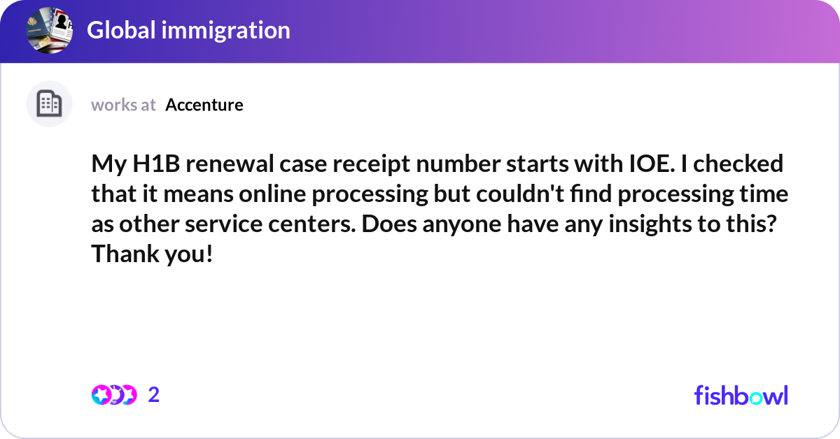 My H1B renewal case receipt number starts with IOE... | Fishbowl