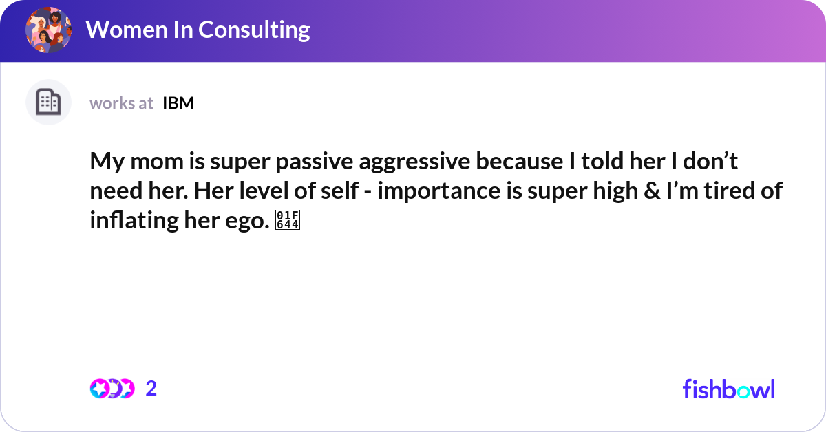 My mom is super passive aggressive because I told ... | Fishbowl
