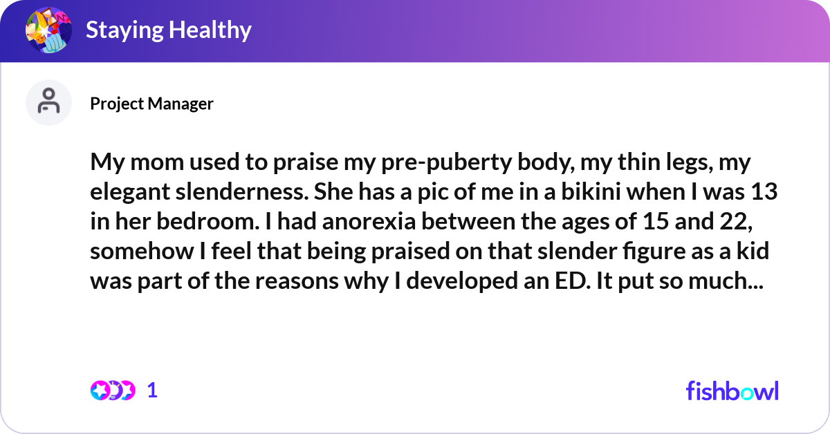 My mom used to praise my pre-puberty body, my thin... | Fishbowl