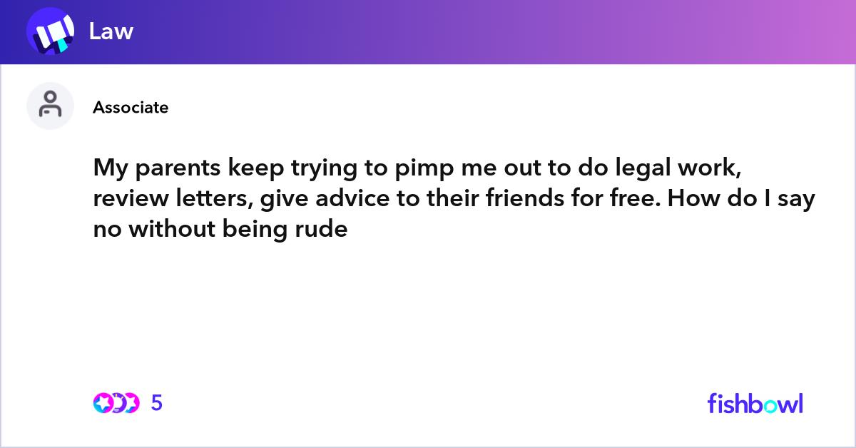 My parents keep trying to pimp me out to do legal ... | Fishbowl