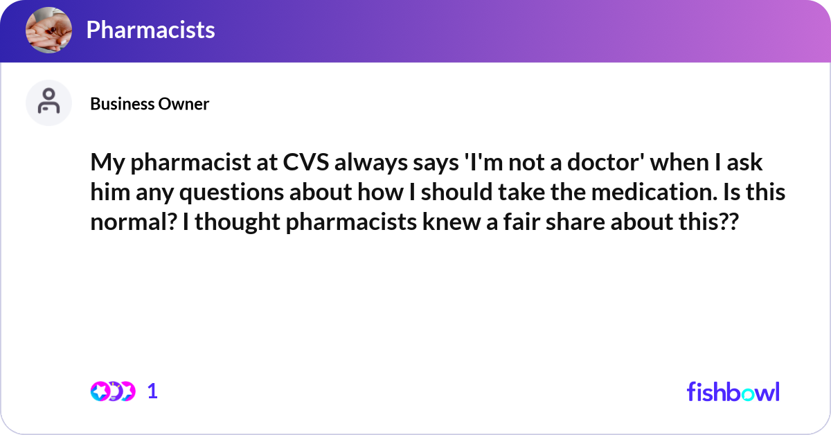 My pharmacist at CVS always says 'I'm not a doctor... | Fishbowl