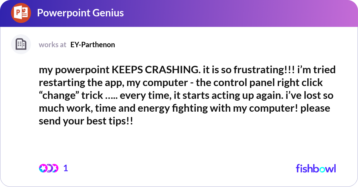 my powerpoint KEEPS CRASHING. it is so frustrating... | Fishbowl