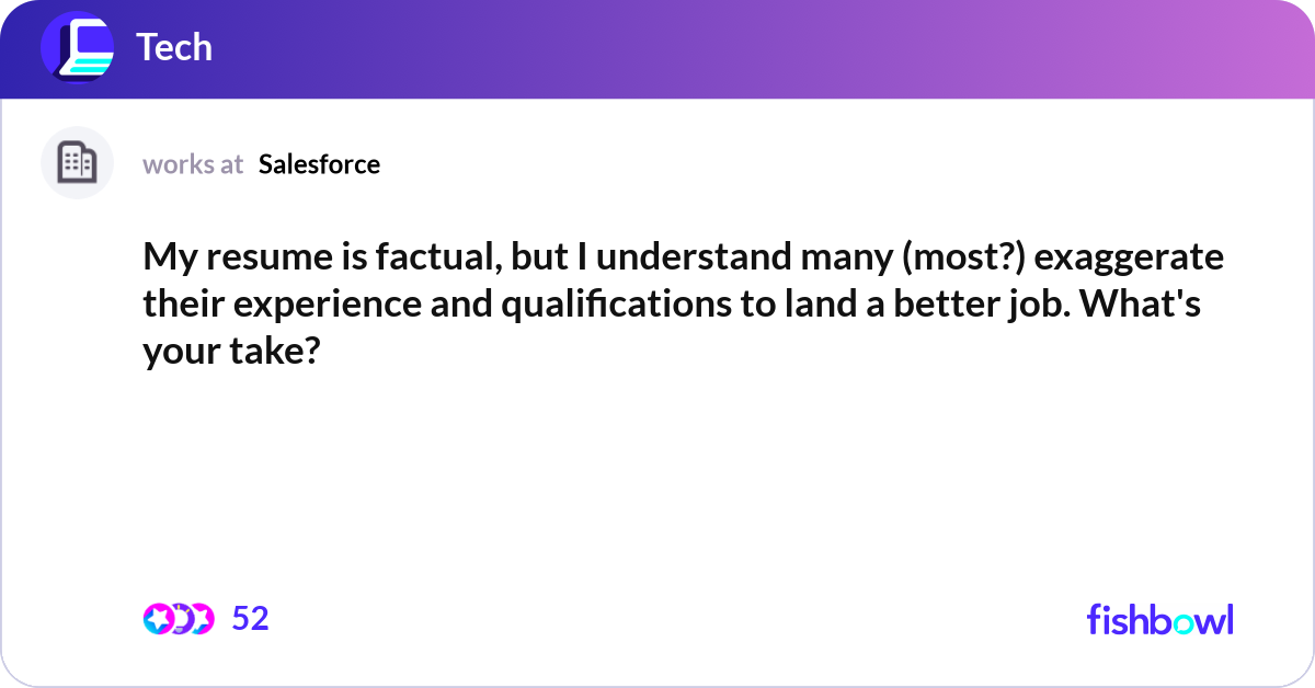 My resume is factual, but I understand many (most?... | Fishbowl
