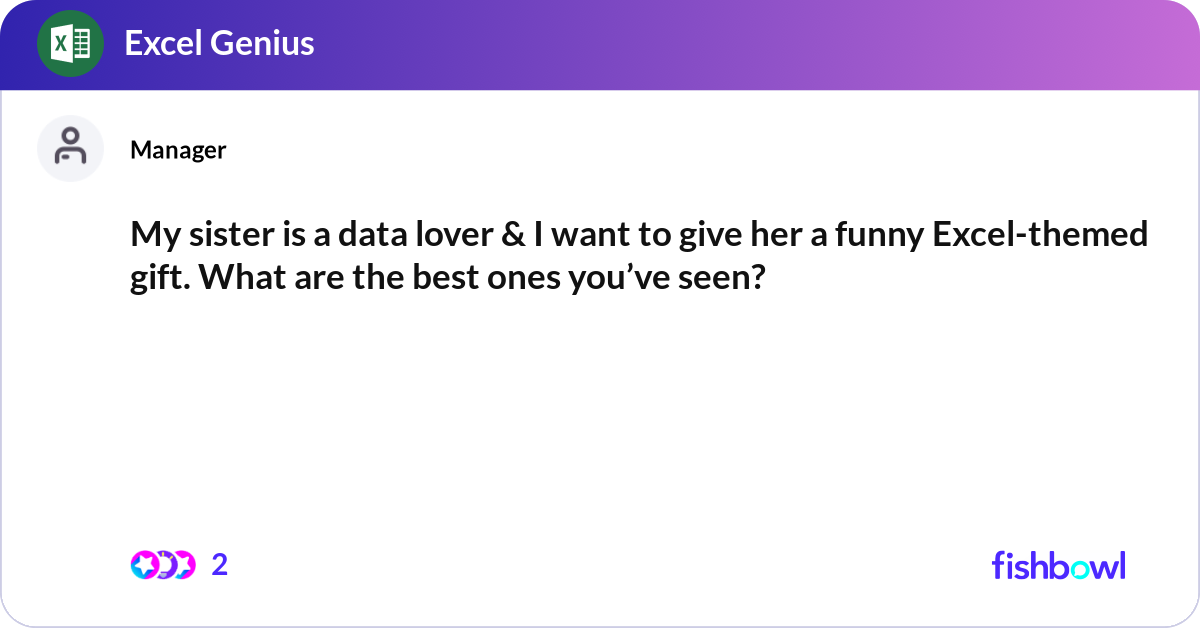 My sister is a data lover & I want to give her a f... | Fishbowl