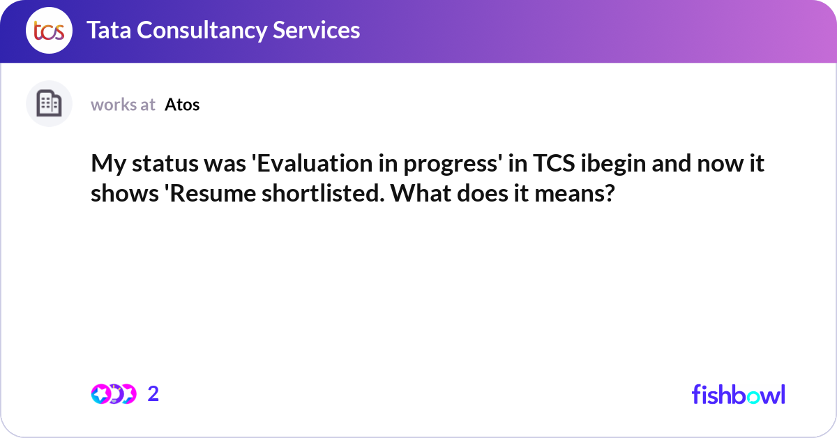 My status was 'Evaluation in progress' in TCS ibeg... | Fishbowl