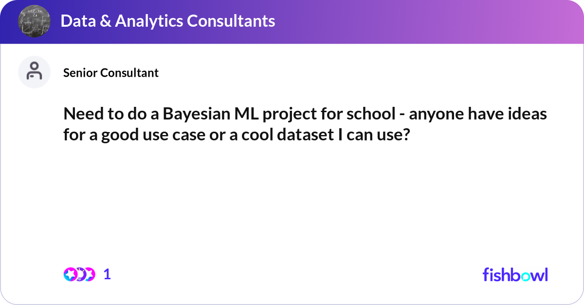 Need to do a Bayesian ML project for school - anyo... | Fishbowl