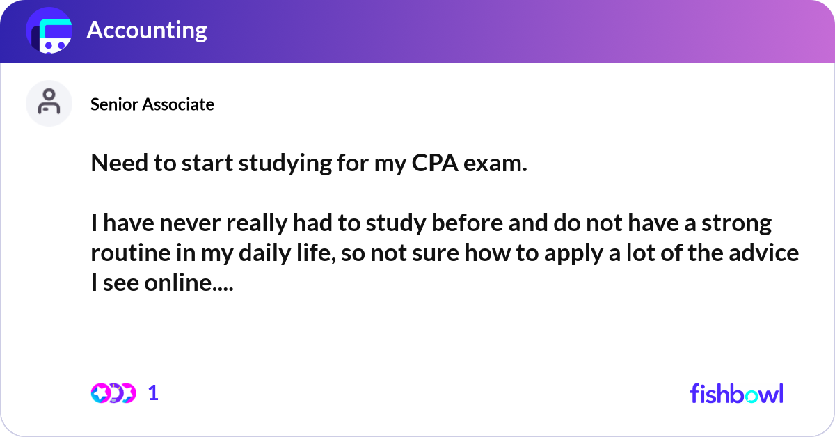 Need to start studying for my CPA exam. I have n... | Fishbowl