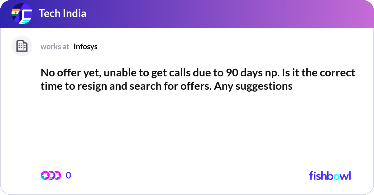 No offer yet, unable to get calls due to 90 days n... | Fishbowl