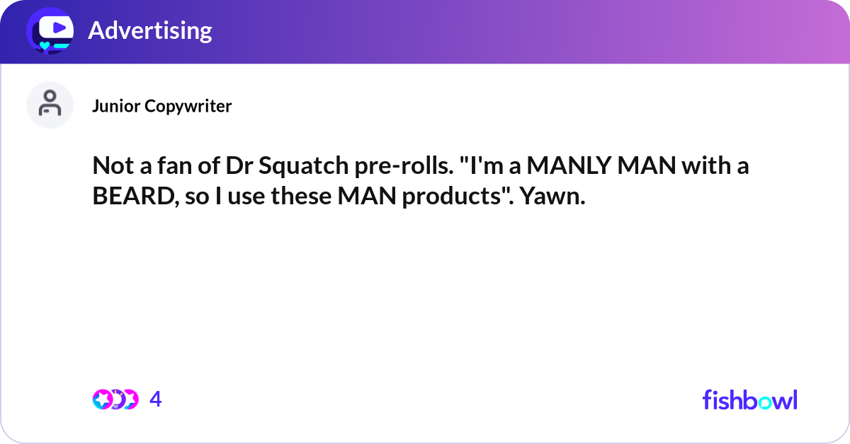 Not a fan of Dr Squatch pre-rolls. "I'm a MANLY MA... | Fishbowl