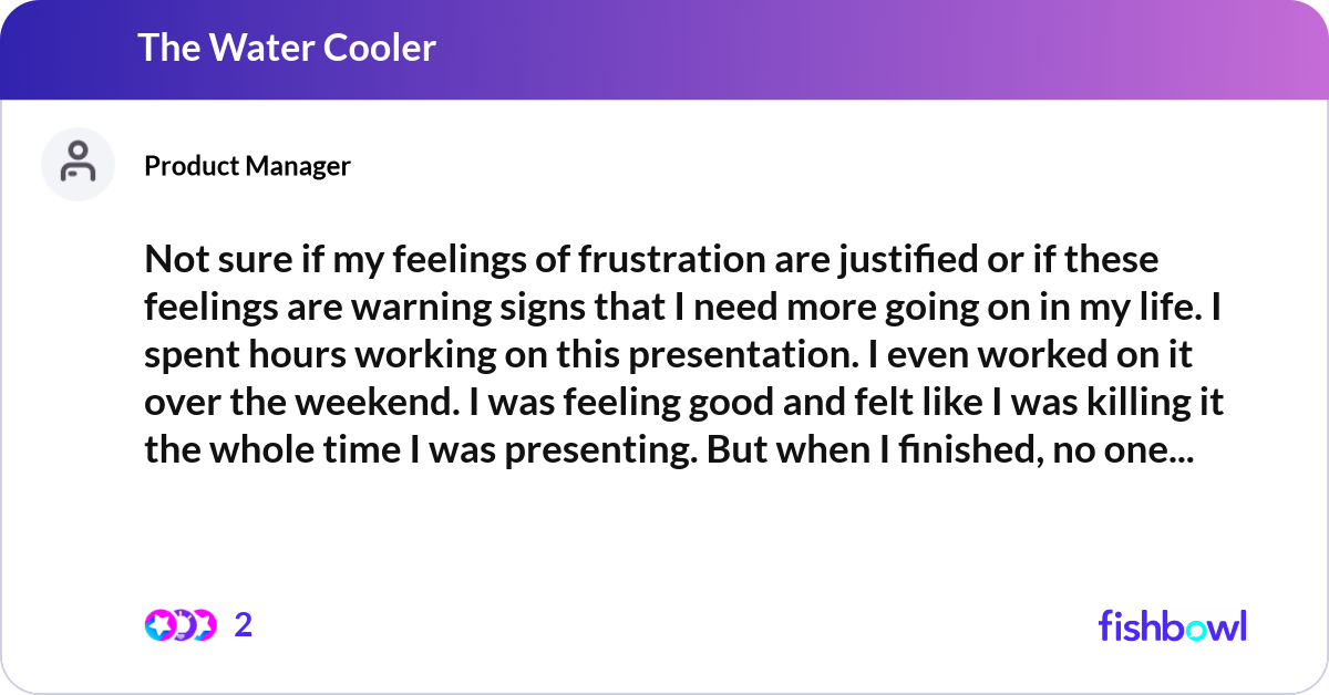 Not sure if my feelings of frustration are justifi... | Fishbowl