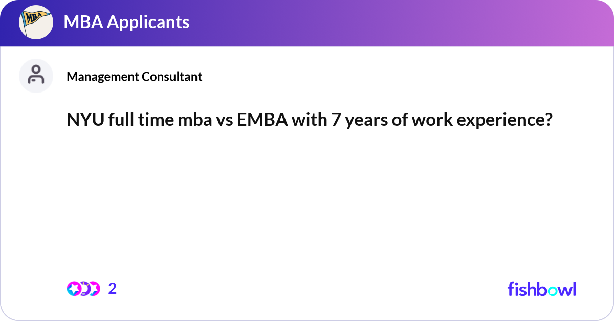 NYU full time mba vs EMBA with 7 years of work exp... | Fishbowl