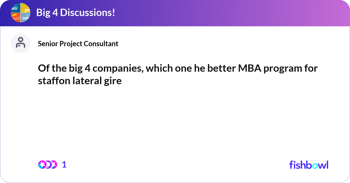 Of the big 4 companies, which one he better MBA pr... | Fishbowl