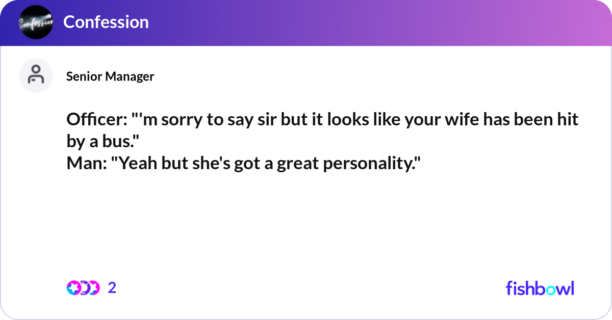 Officer: "'m sorry to say sir but it looks like yo... | Fishbowl