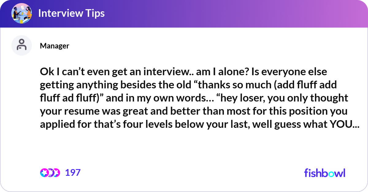 Ok I can’t even get an interview.. am I alone? Is ... | Fishbowl