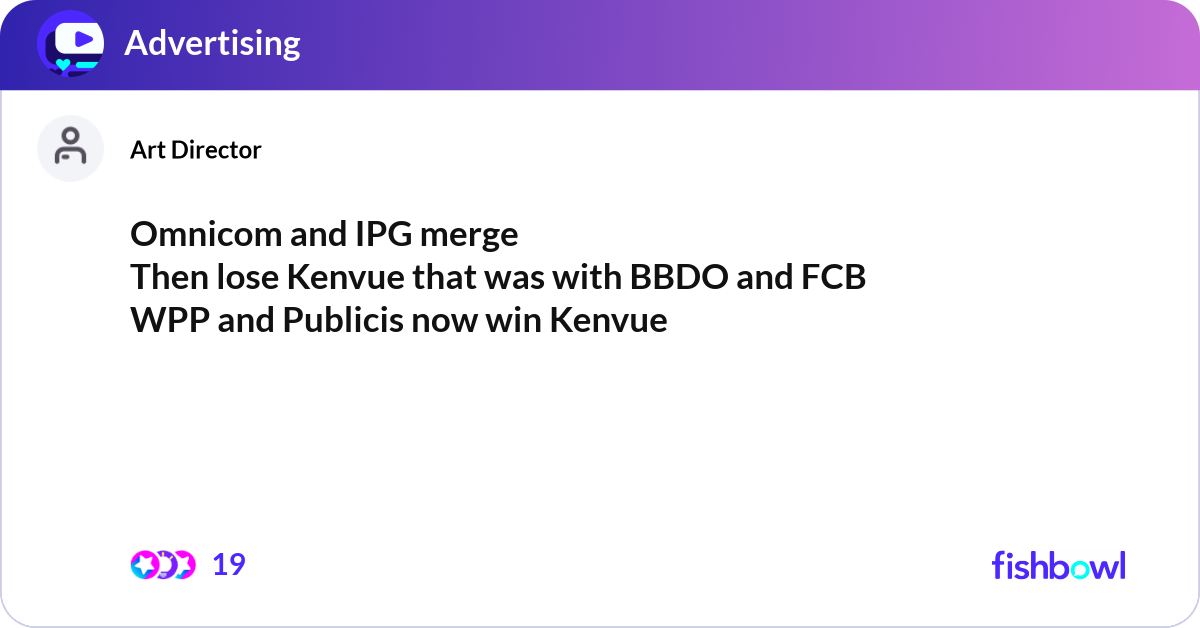 Omnicom and IPG merge Then lose Kenvue that was wi... | Fishbowl