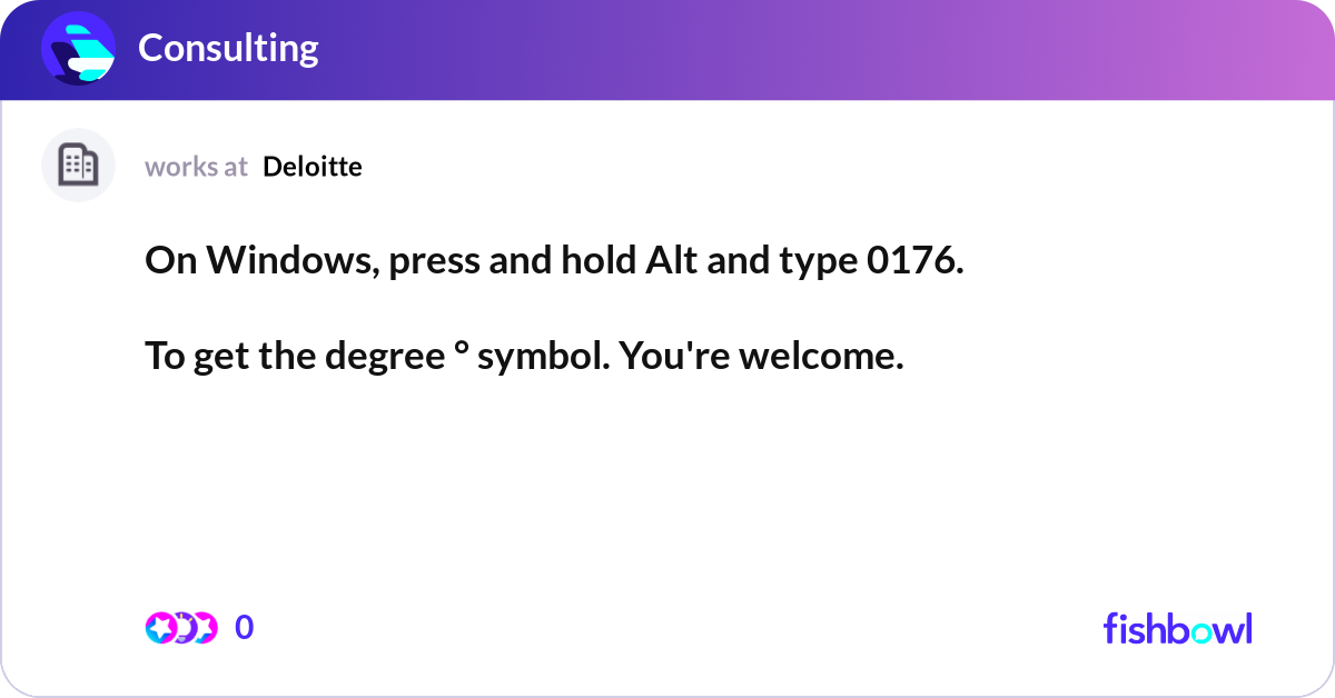 On Windows, press and hold Alt and type 0176. To ... | Fishbowl