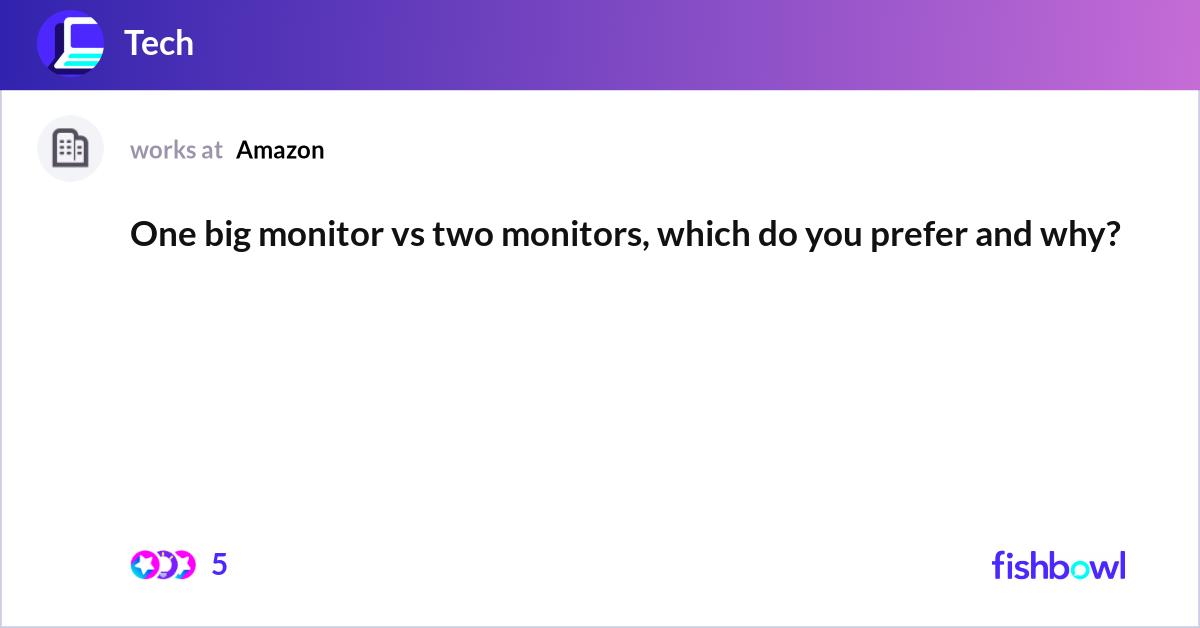 One big monitor vs two monitors, which do you pref... | Fishbowl