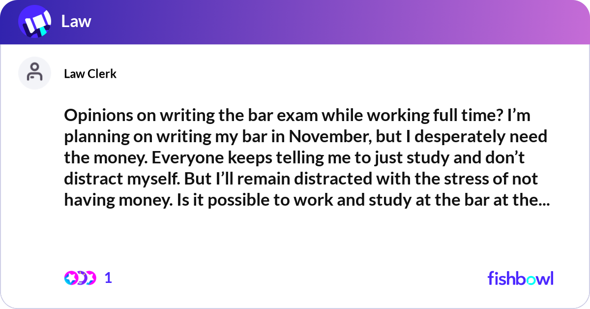 Opinions on writing the bar exam while working ful... | Fishbowl