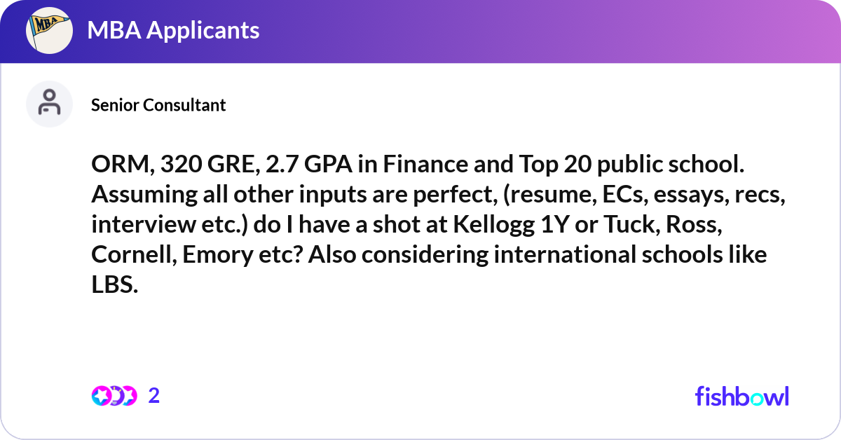 ORM, 320 GRE, 2.7 GPA in Finance and Top 20 public... | Fishbowl