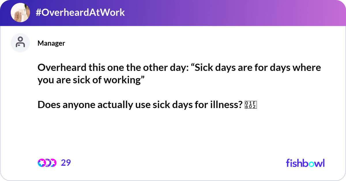 Overheard this one the other day: “Sick days are f... | Fishbowl