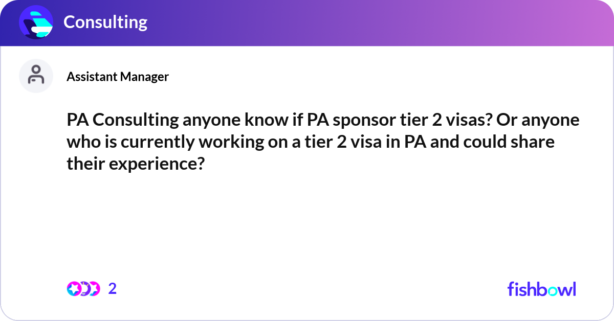 PA Consulting anyone know if PA sponsor tier 2 vis... | Fishbowl