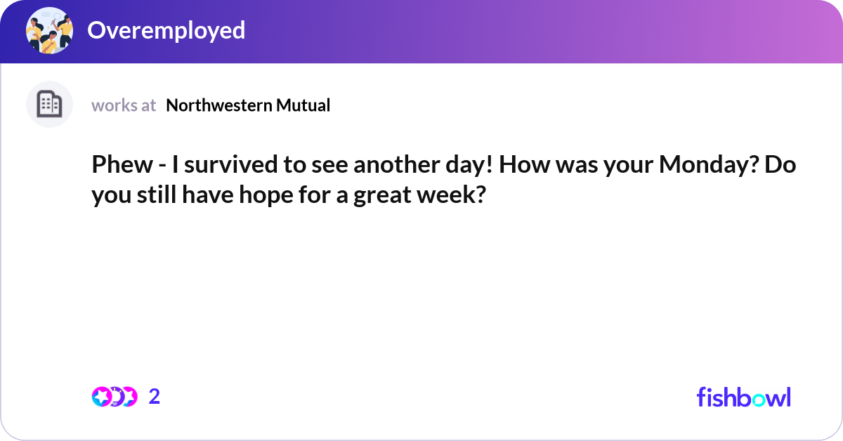 Phew - I survived to see another day! How was your... | Fishbowl