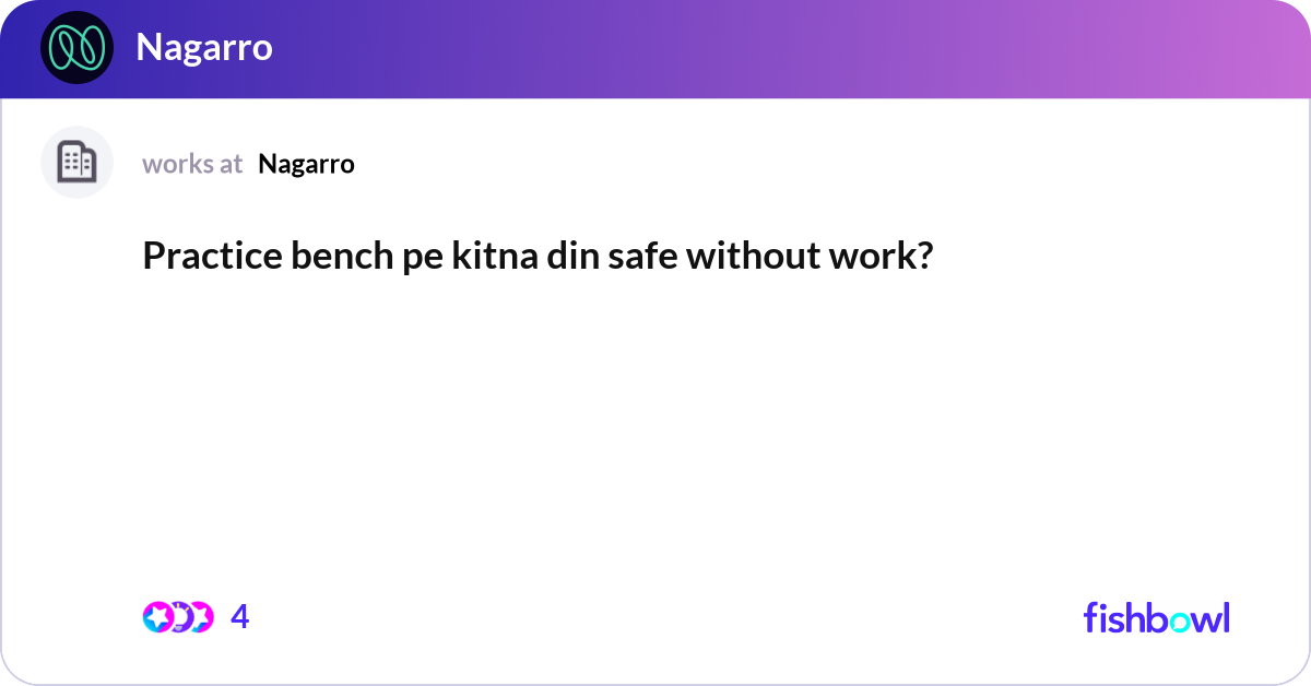 Practice bench pe kitna din safe without work? | Fishbowl