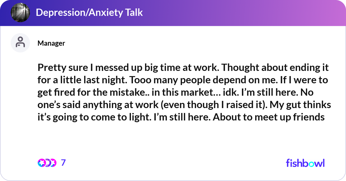 Pretty sure I messed up big time at work. Thought ... | Fishbowl