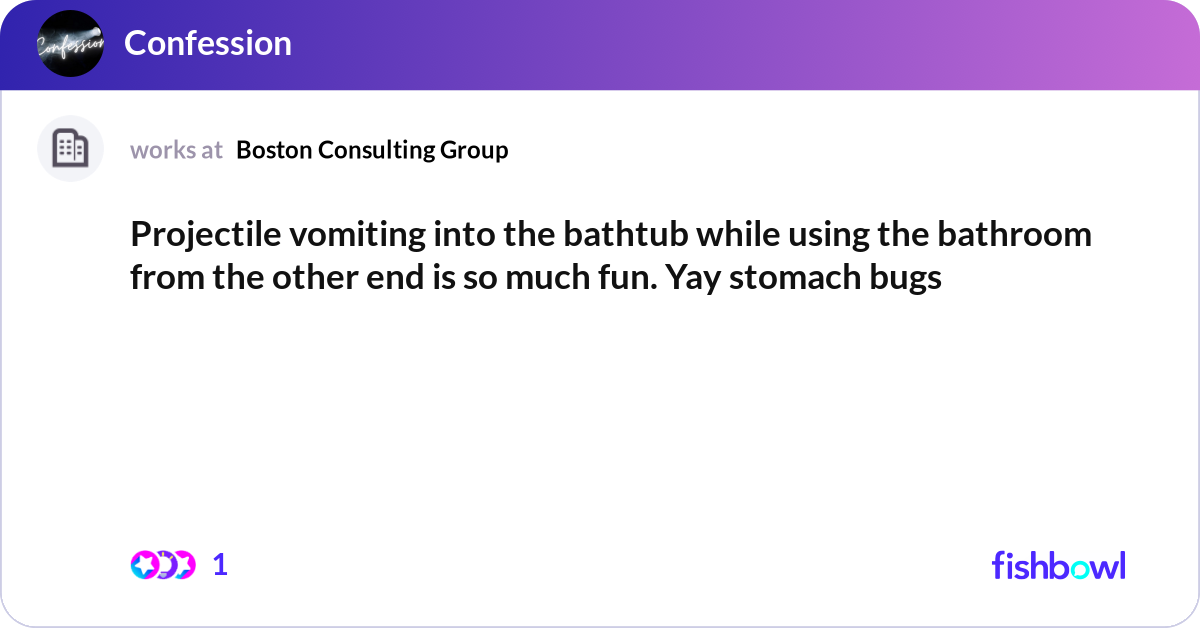 Projectile vomiting into the bathtub while using t... | Fishbowl