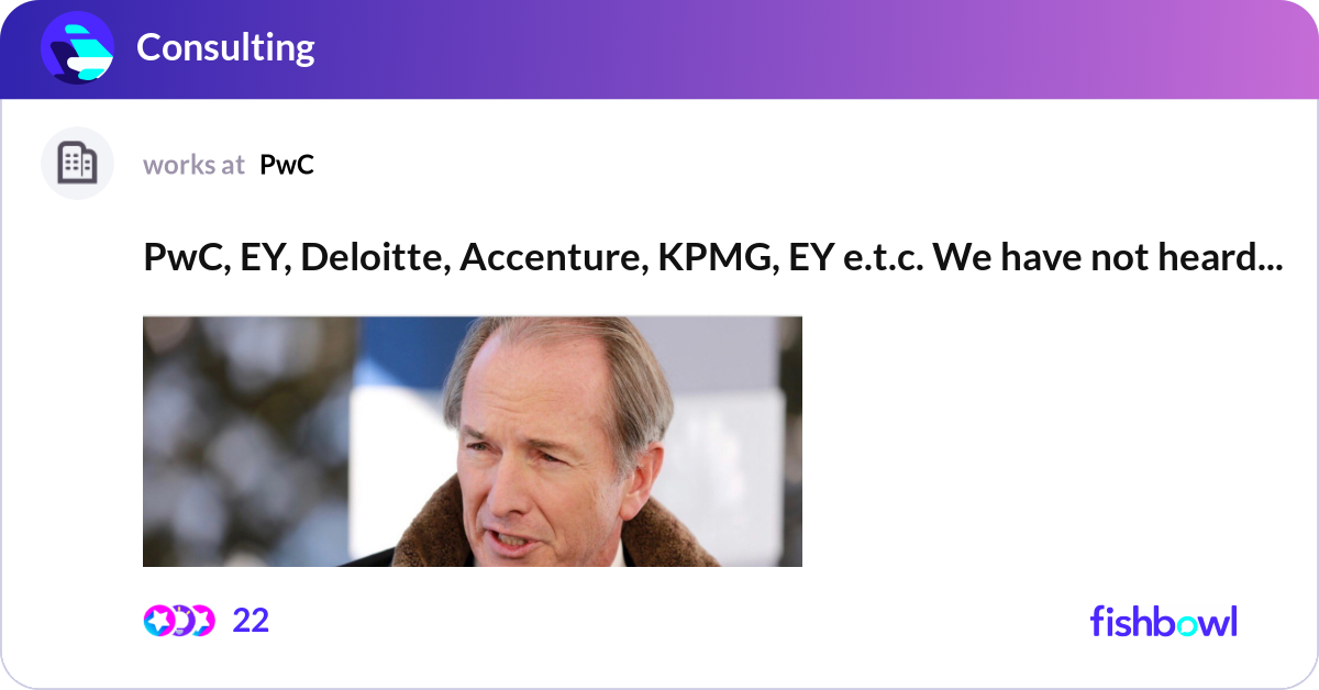 PwC, EY, Deloitte, Accenture, KPMG, EY e.t.c. We h... | Fishbowl