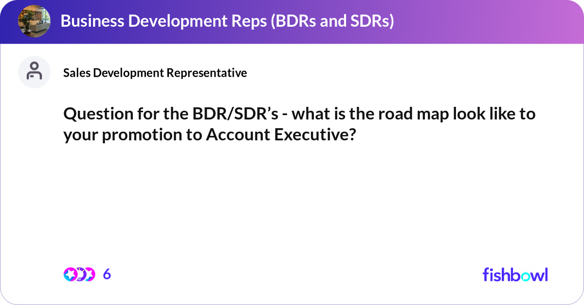 Question for the BDR/SDR’s - what is the road map ... | Fishbowl