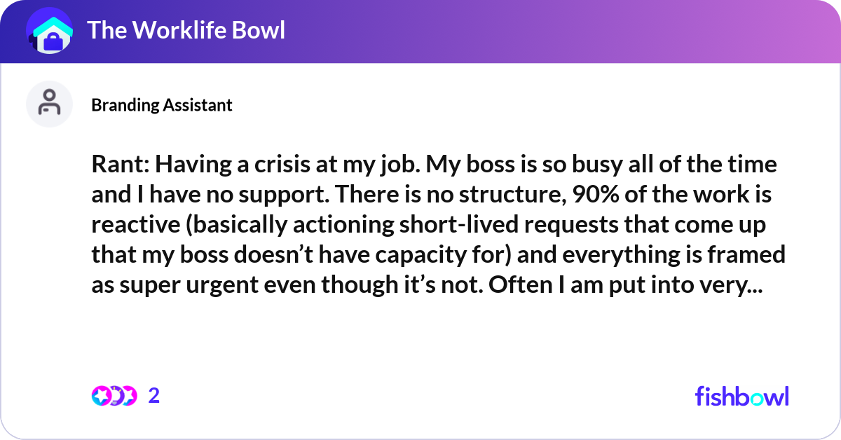 Rant: Having a crisis at my job. My boss is so bus... | Fishbowl