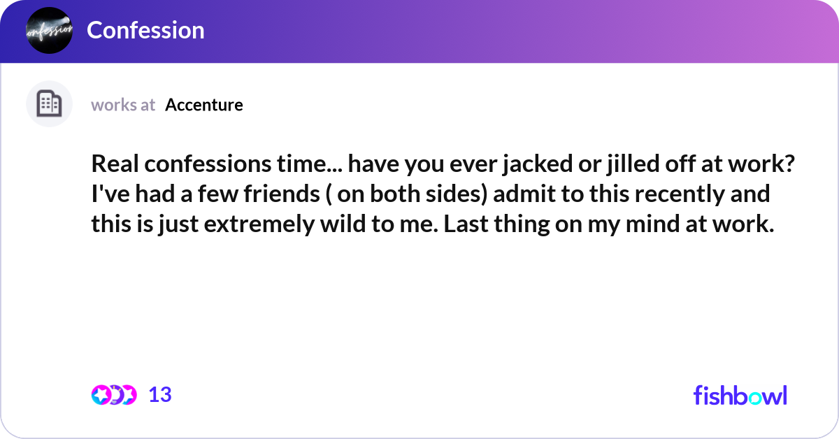 Real confessions time... have you ever jacked or j... | Fishbowl