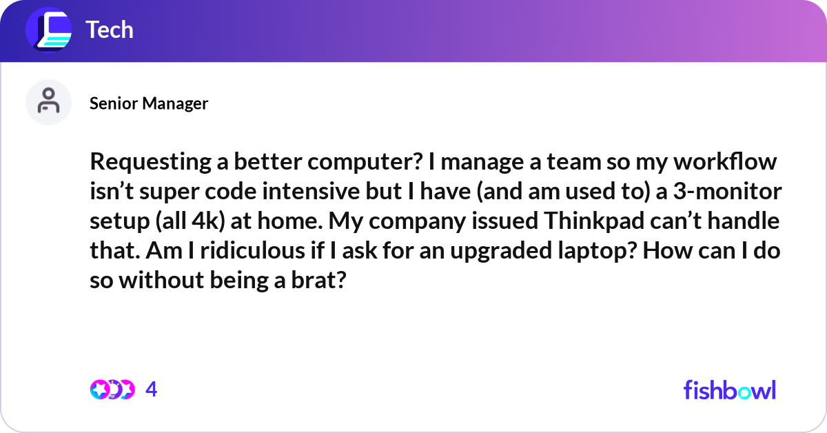 Requesting a better computer? I manage a team so m... | Fishbowl