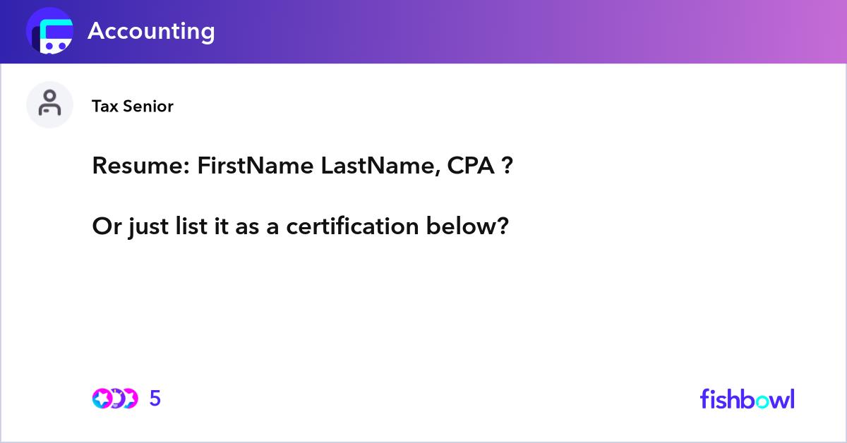 Resume: FirstName LastName, CPA ? Or just list it... | Fishbowl