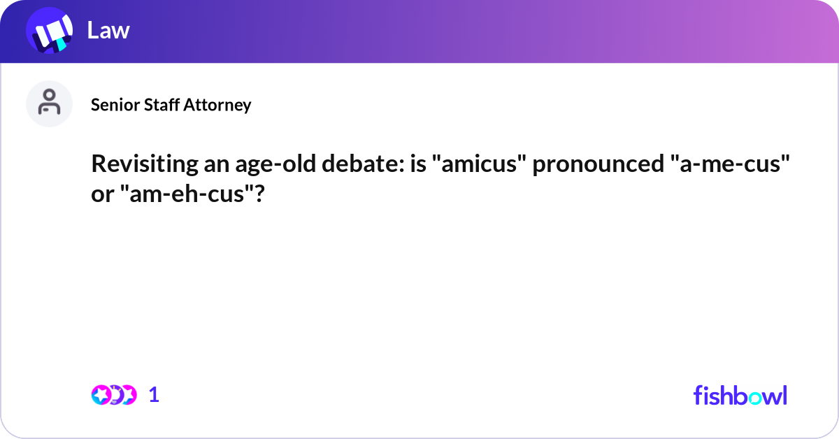 Revisiting an age-old debate: is "amicus" pronounc... | Fishbowl