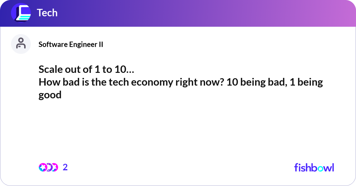Scale out of 1 to 10… How bad is the tech economy ... | Fishbowl