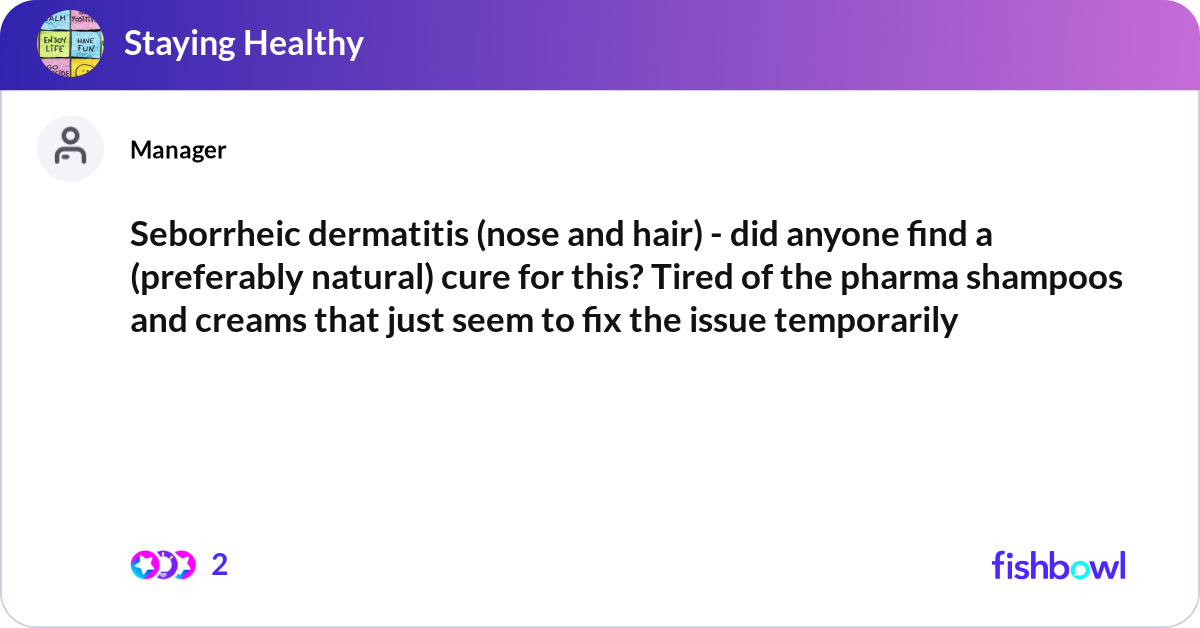 Seborrheic dermatitis (nose and hair) - did anyone... | Fishbowl